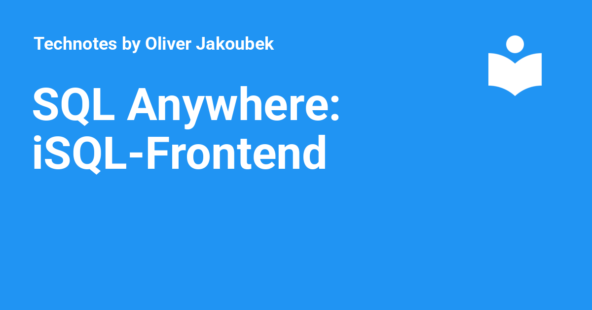 SQL Anywhere: iSQL-Frontend - Technotes by Oliver Jakoubek